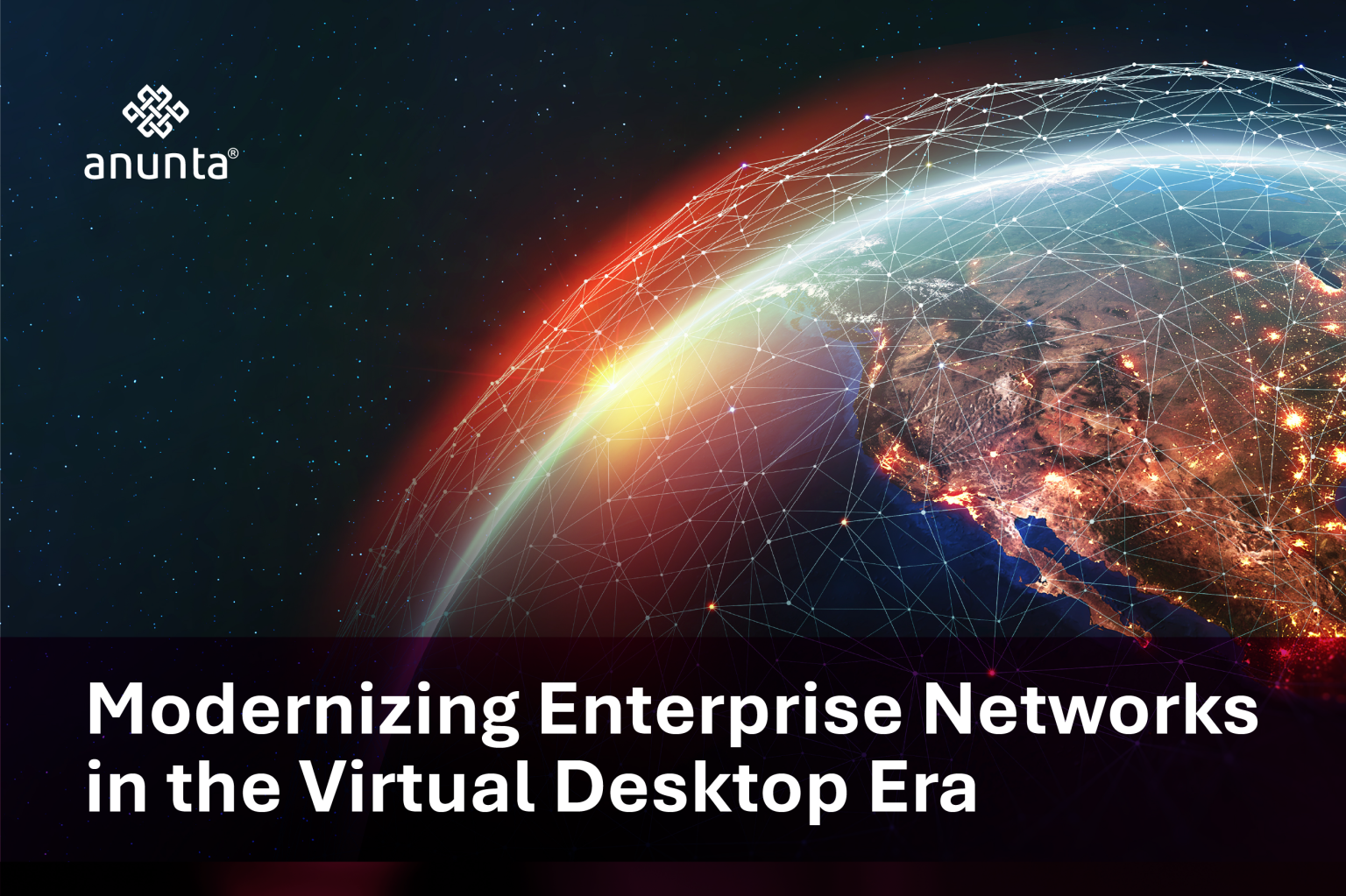 Modernizing Enterprise Networks in the Virtual Desktop Era - Anunta